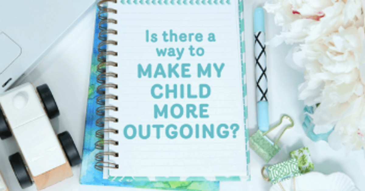 How can I make my child more outgoing? - Today's Parent